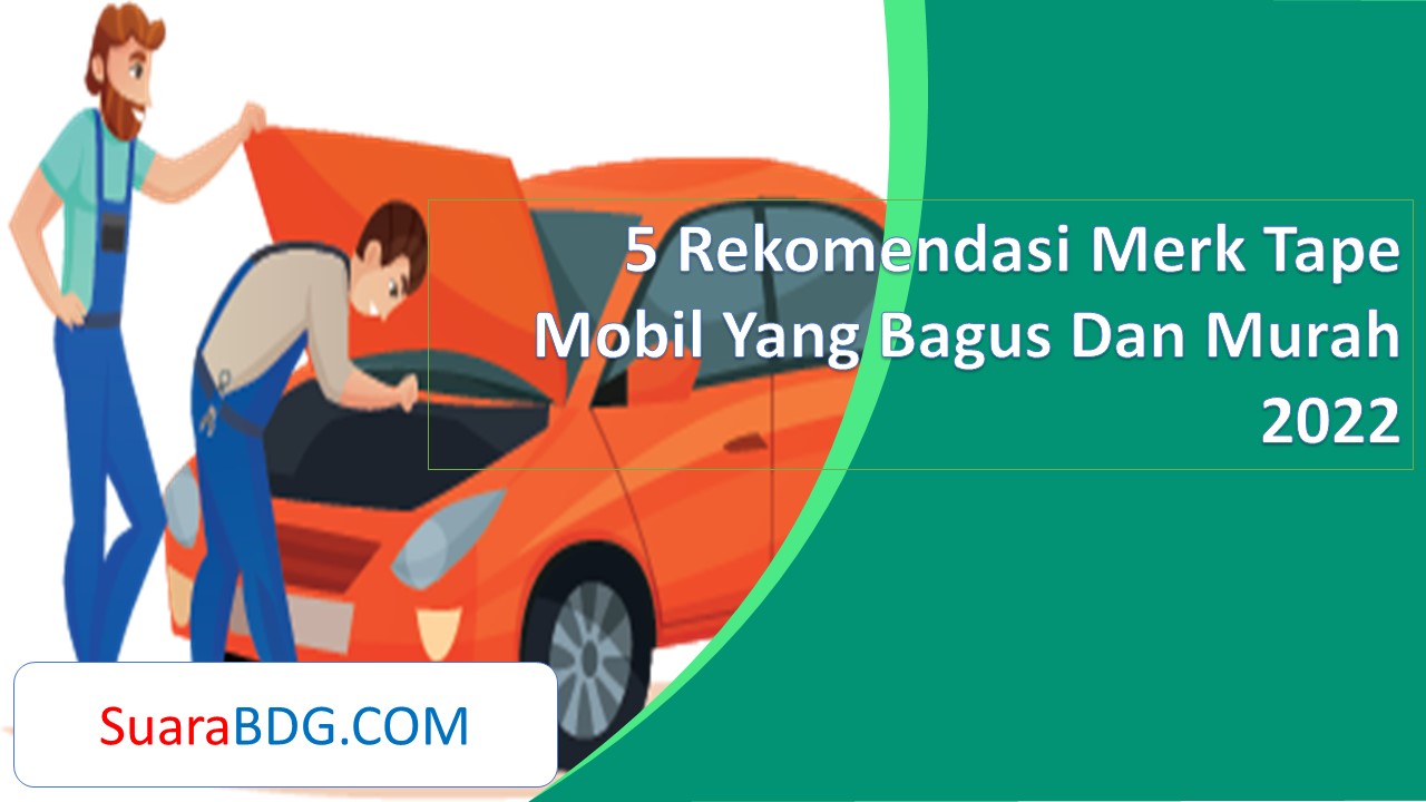 5 Rekomendasi Merk Tape Mobil Yang Bagus Dan Murah 2022 | SuaraBDG